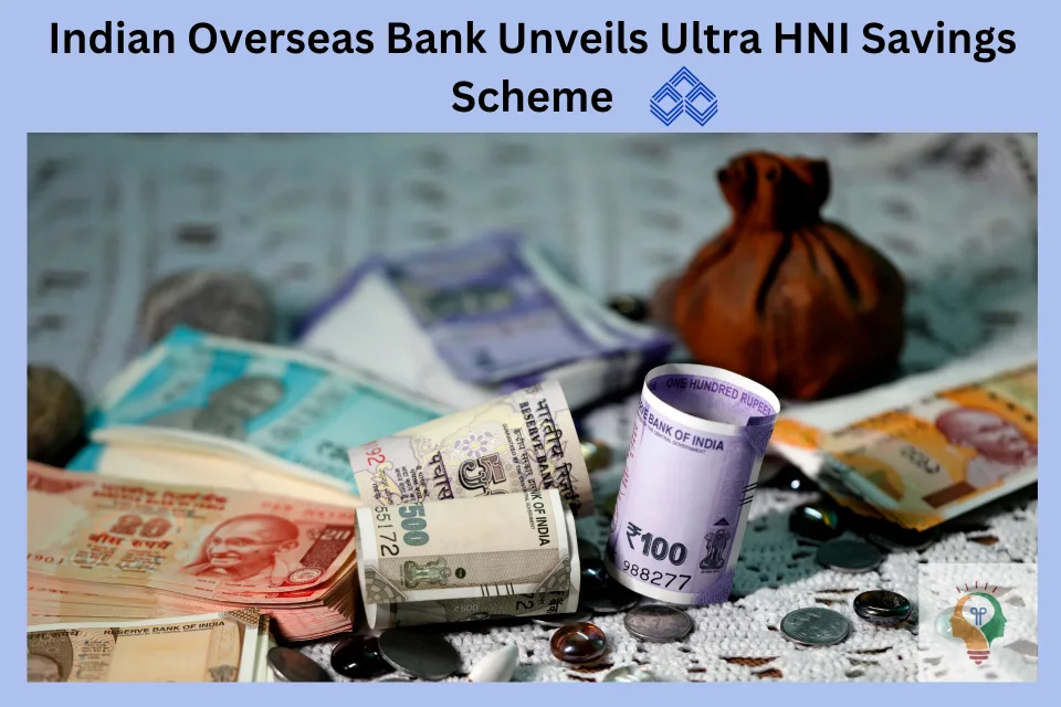 Indian Overseas Bank Unveils Ultra HNI Savings Scheme: Premium Banking ...
