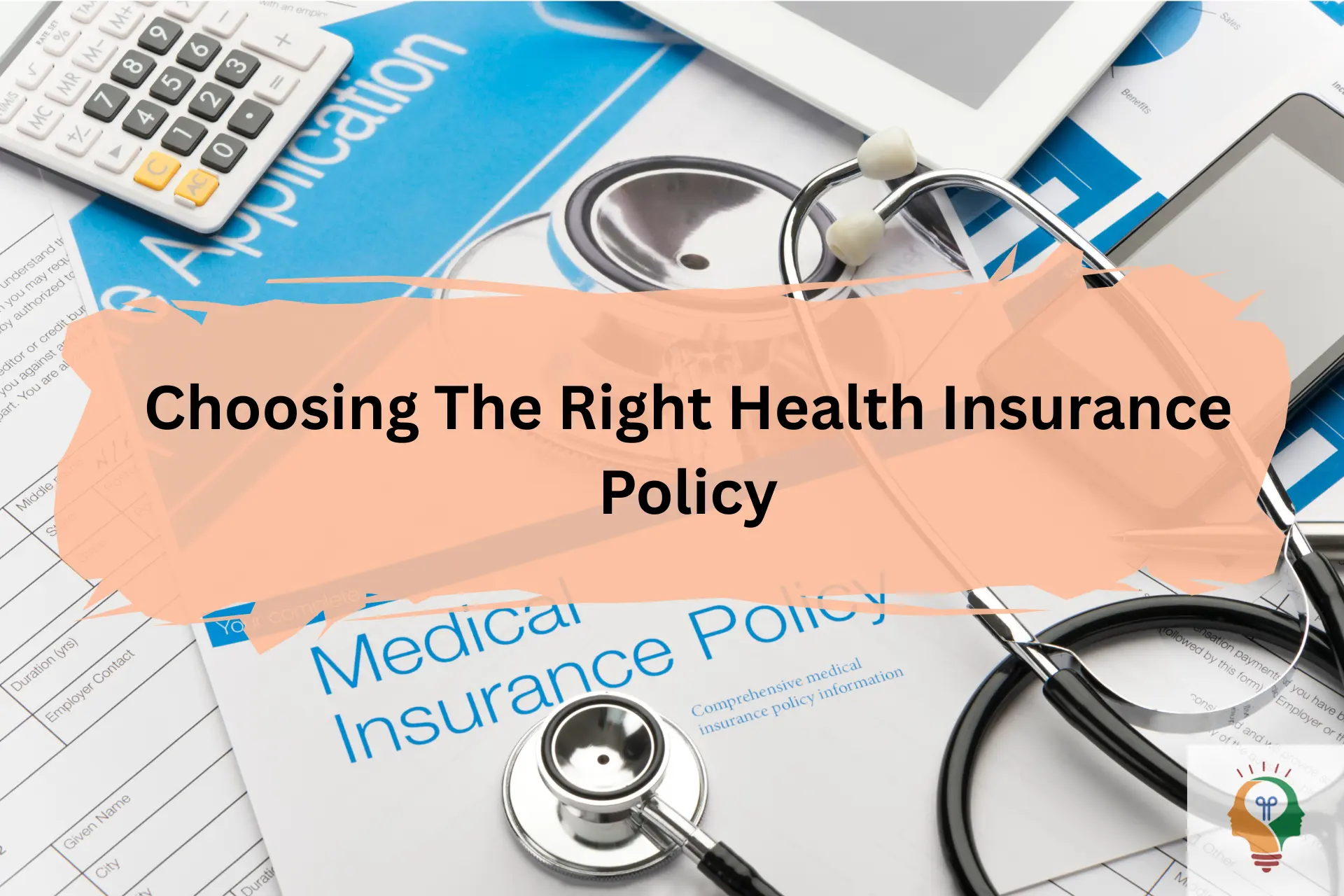 Choosing The Right Health Insurance Policy: What You Need to Know?